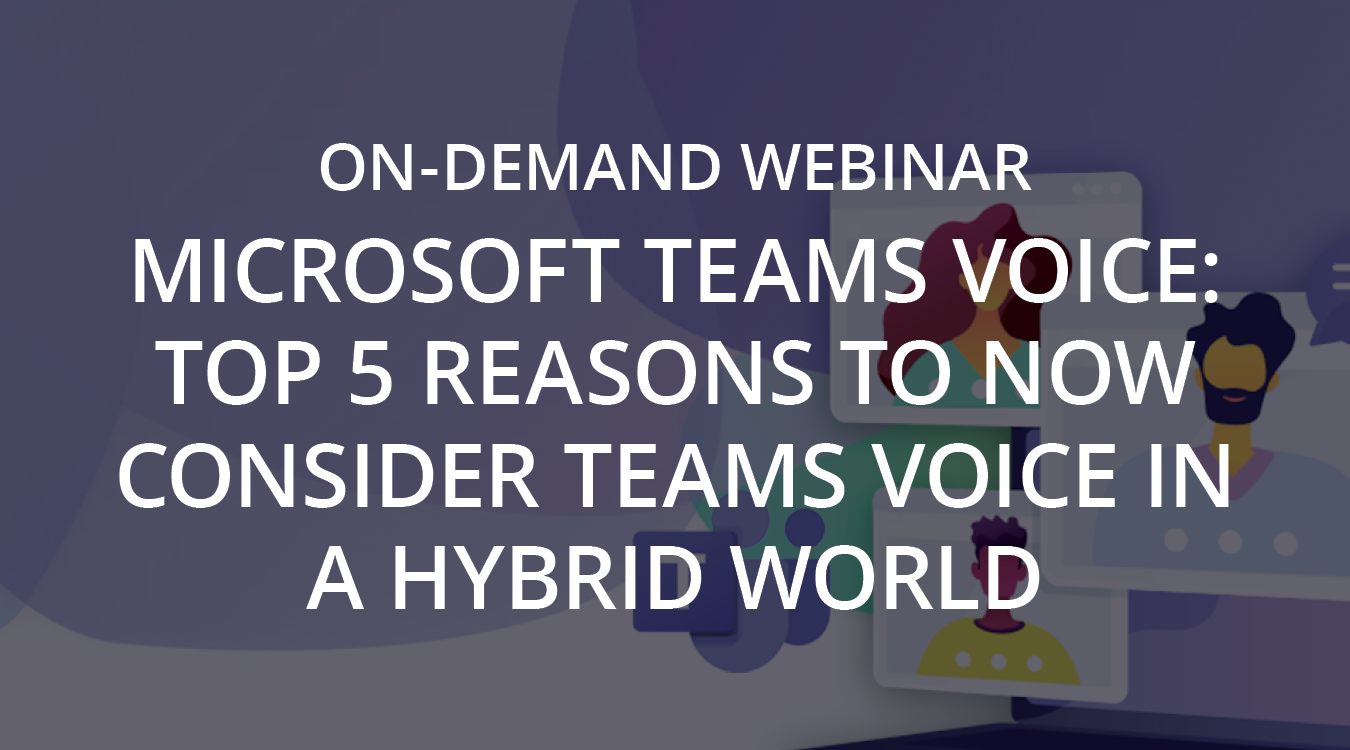 Webinar | Microsoft Teams Voice – Top 5 Reasons to Now Consider Teams ...