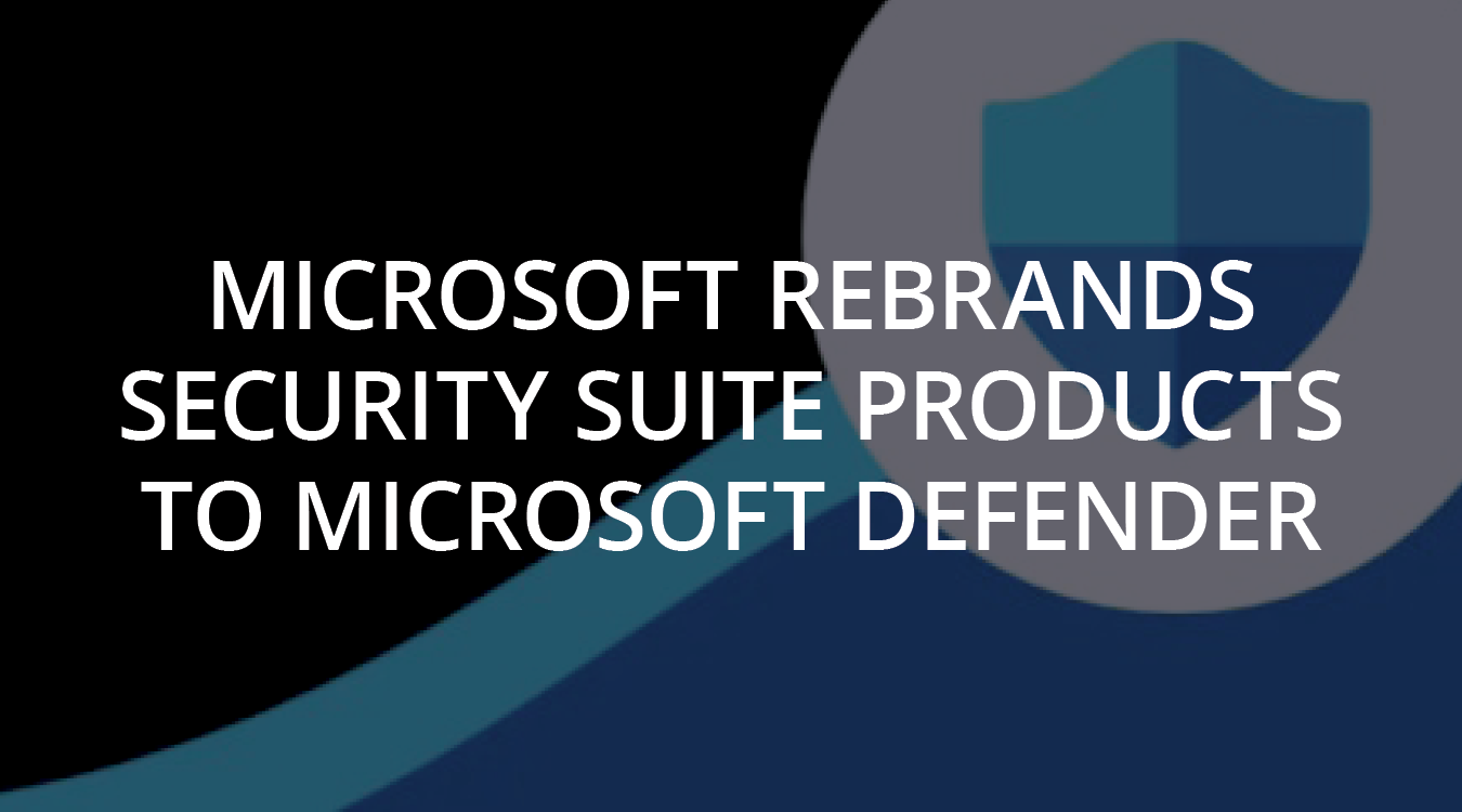 Microsoft Rebrands Security Suite Products to Microsoft Defender